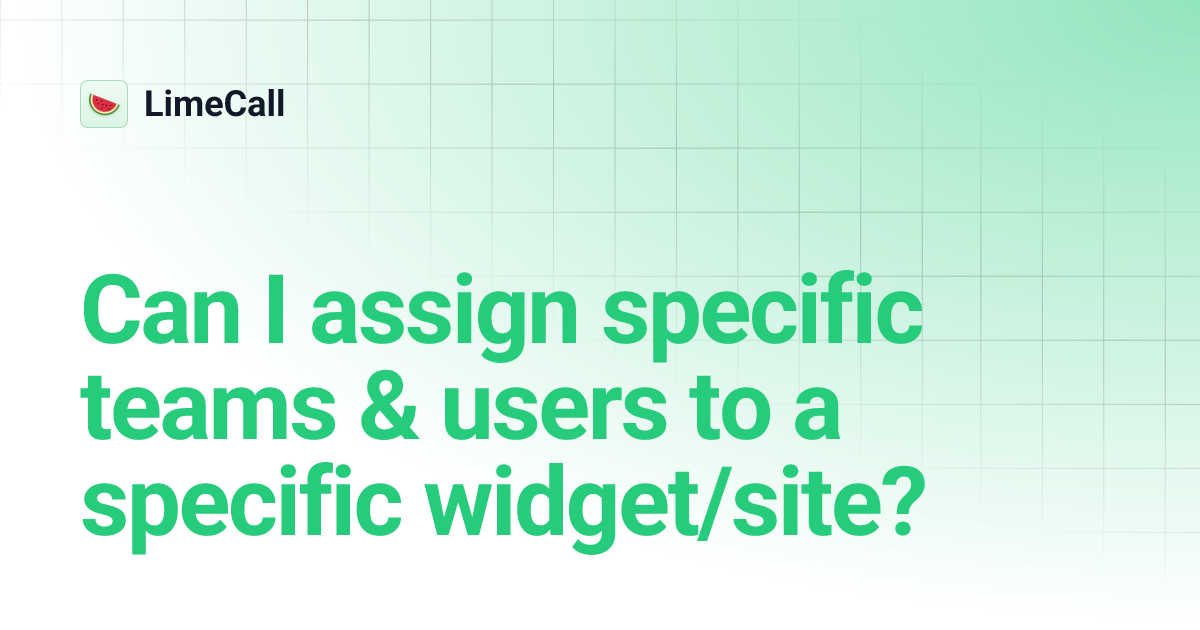 Can I assign specific teams & users to a specific widget/site? | LimeCall